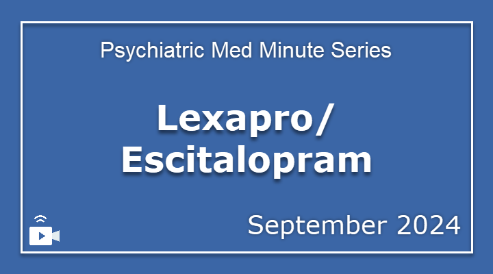 Psychiatric Med Minute – Lexapro (Escitalopram) – Milestone HCQU West ...